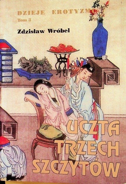 Dzieje erotyzmu Tom 3 Uczta trzech szczytów - Wróbel Zdzisław | Książka ...