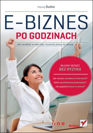 E-biznes po godzinach. Jak zarabiać w sieci bez rzucania pracy na ...