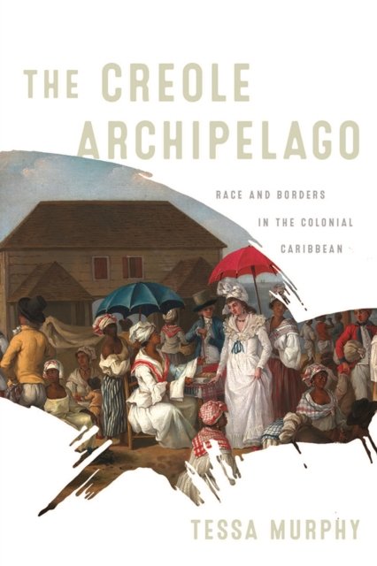Early American Studies, The Creole Archipelago - Tessa Murphy | Książka ...
