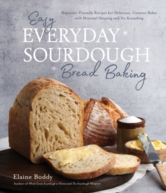 Easy Everyday Sourdough Bread Baking: Beginner-Friendly Recipes for ...
