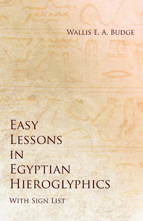 Easy Lessons in Egyptian Hieroglyphics with Sign List - Budge Wallis E ...