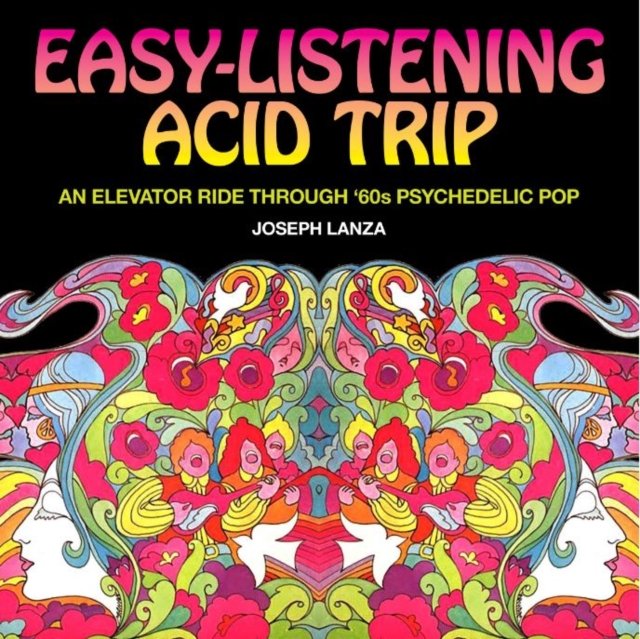 Easy-listening Acid Trip: An elevator ride through 60s psychedelic pop - Joseph Lanza | Książka ...
