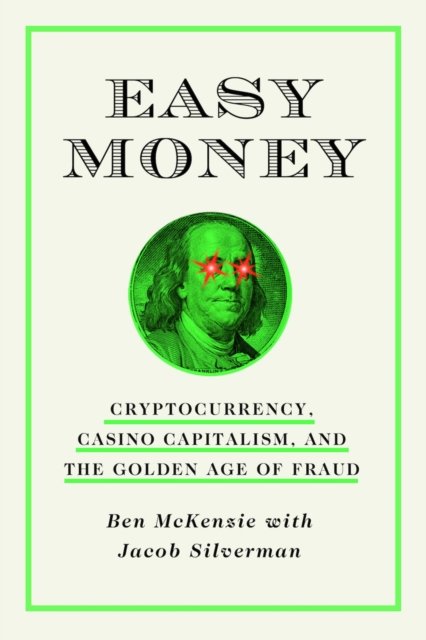 Easy Money: Cryptocurrency, Casino Capitalism, and the Golden Age of ...