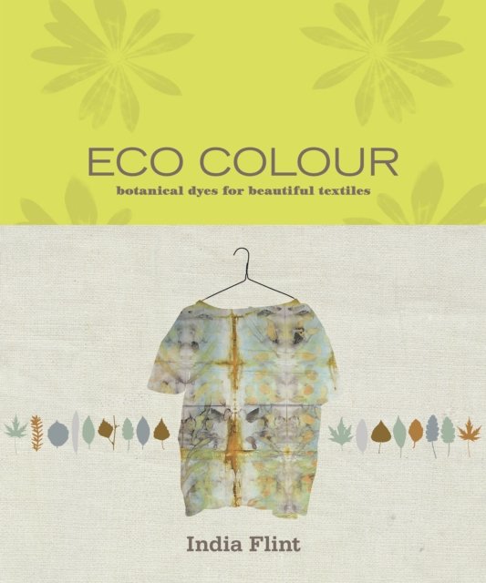 Eco Colour: Botanical dyes for beautiful textiles - India Flint ...