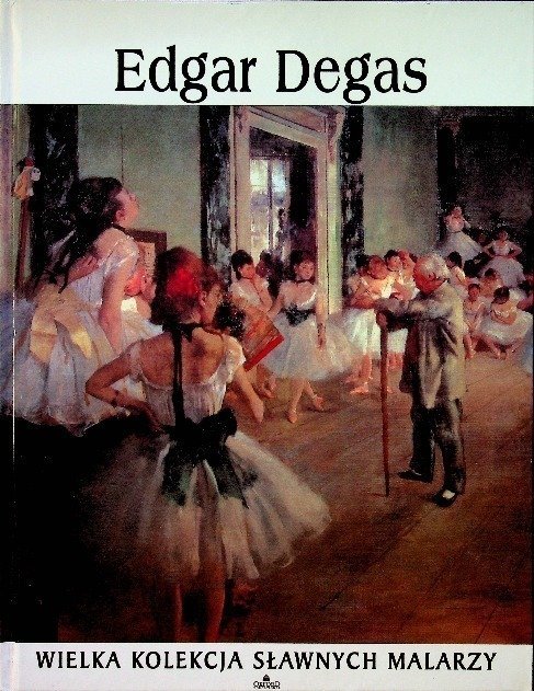 Edgar Degas Wielka kolekcja sławnych malarzy - Opracowanie zbiorowe | Książka w Empik