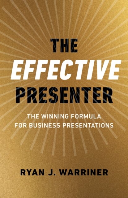 Effective Presenter, The - The Winning Formula for Business ...
