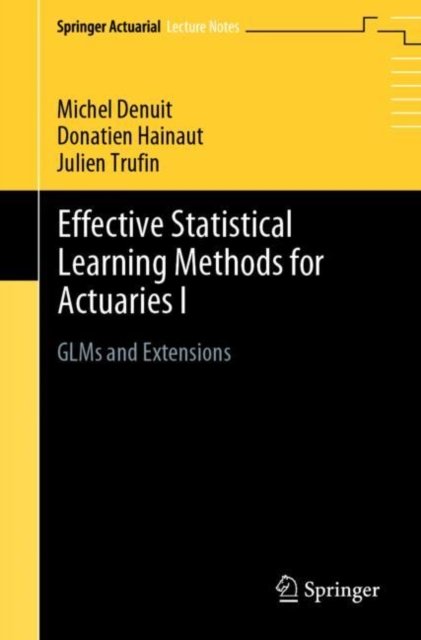 Effective Statistical Learning Methods for Actuaries I: GLMs and ... Effective Statistical Learning Methods for Actuaries I: GLMs and ...