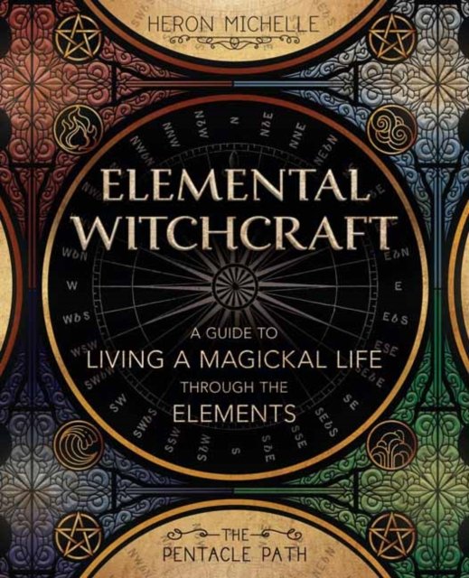 Elemental Witchcraft: A Guide to Living a Magickal Life Through the ...