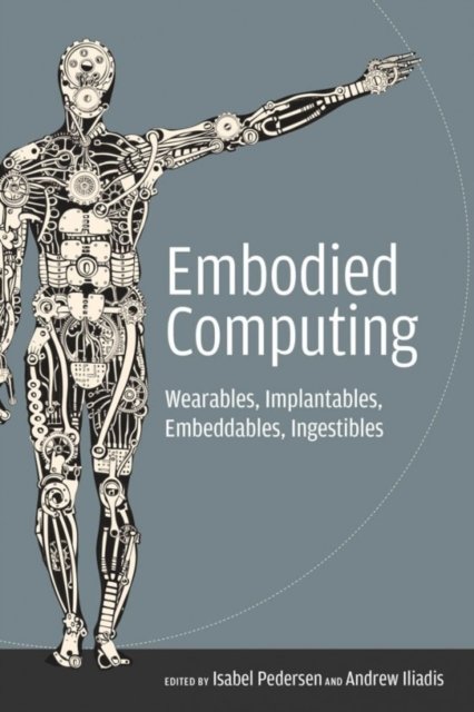 Embodied Computing Wearables Implantables Embeddables Ingestibles Opracowanie Zbiorowe