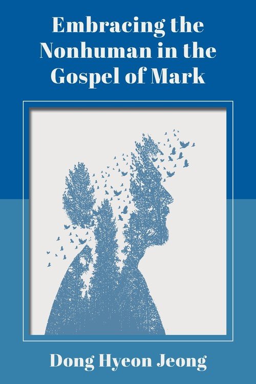 Embracing the Nonhuman in the Gospel of Mark - Dong Hyeon Jeong ...
