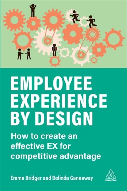 Employee Experience by Design: How to Create an Effective EX for ...