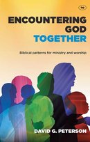 Encountering God Together: Biblical Patterns For Ministry And Worship ...