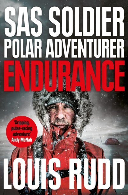 Endurance: SAS Soldier. Polar Adventurer. Decorated Leader - Louis Rudd ...