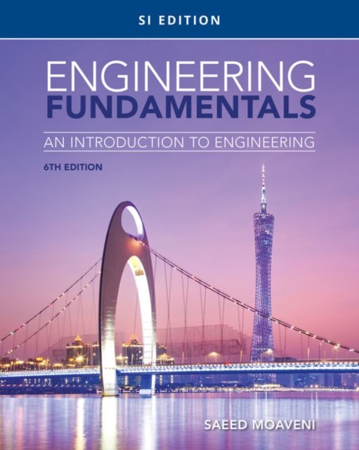 Engineering Fundamentals. An Introduction to Engineering. SI Edition ... Engineering Fundamentals. An Introduction to Engineering. SI Edition ...