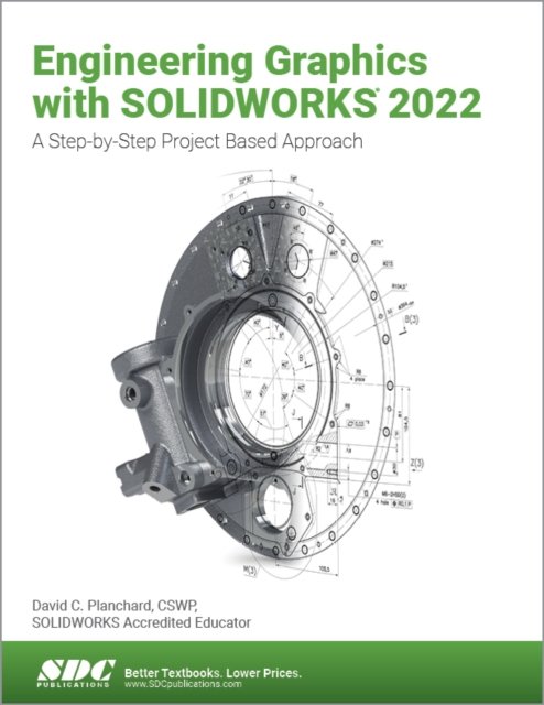 Engineering Graphics with Solidworks 2022: A Step-by-Step Project Based Approach - David C ...