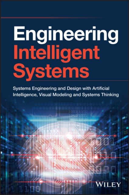 Engineering Intelligent Systems: Systems Engineering and Design with Artificial Intelligence ...
