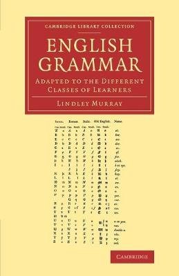 English Grammar. Adapted to the Different Classes of Learners ...