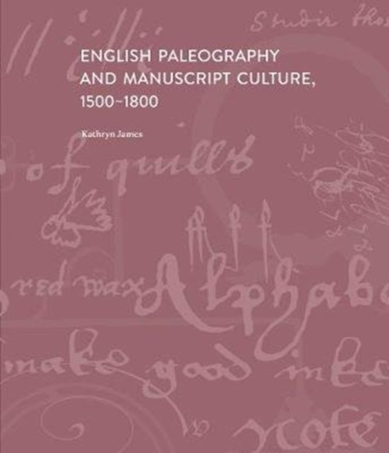 English Paleography and Manuscript Culture, 1500-1800 - Kathryn James ...