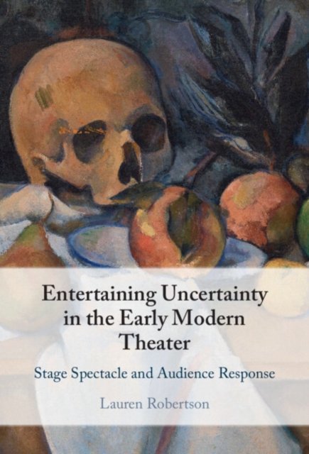 Entertaining Uncertainty in the Early Modern Theater: Stage Spectacle ...
