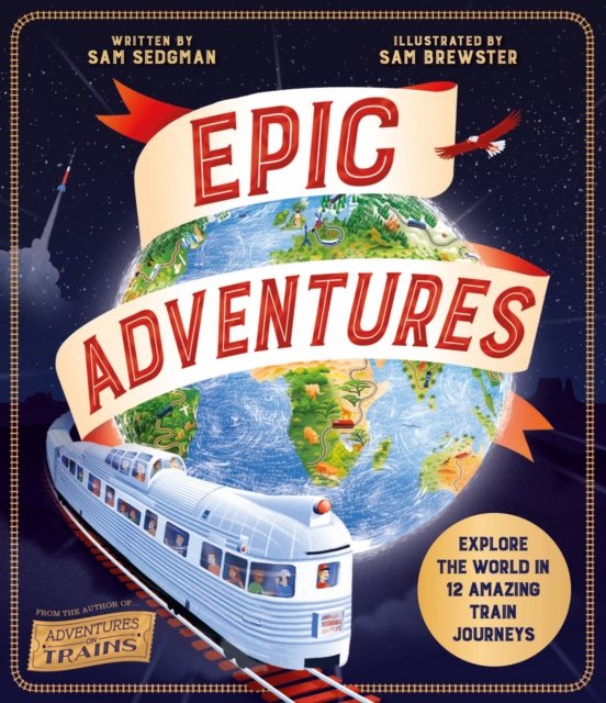 Epic Adventures. Explore the World in 12 Amazing Train Journeys ...