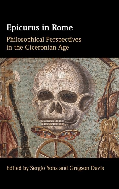 Epicurus in Rome. Philosophical Perspectives in the Ciceronian Age ...