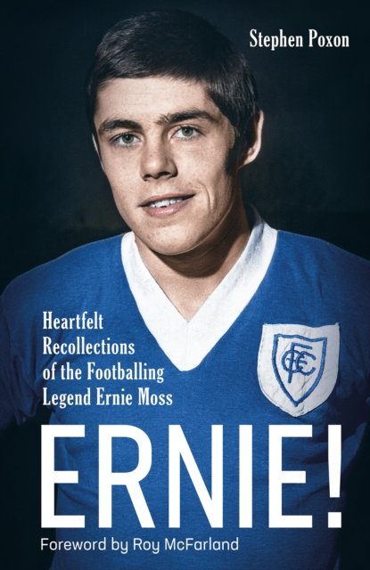 Ernie!: Heartfelt Recollections of the Footballing Legend Ernie Moss ...
