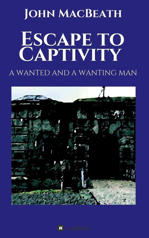 Escape to Captivity A WANTED AND A WANTING MAN - Macbeath John ...