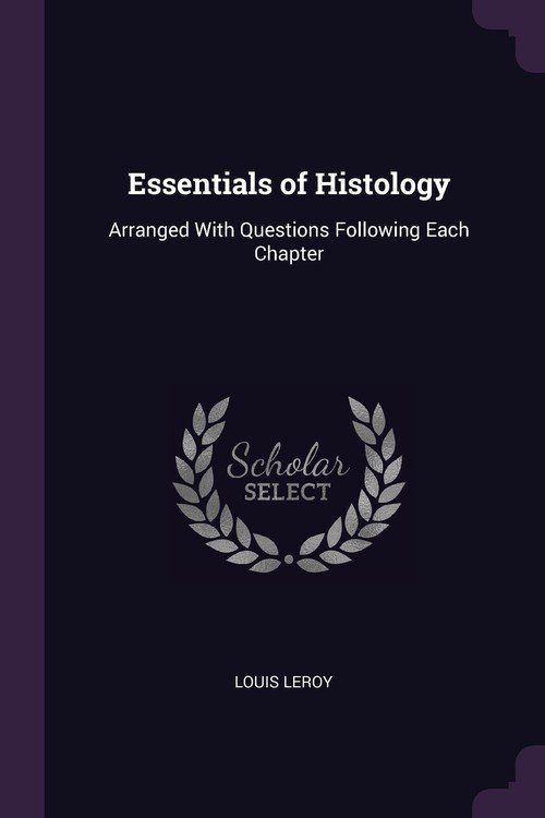 Essentials of Histology: Arranged with Questions Following Each Chapter - Louis Leroy | Książka ...