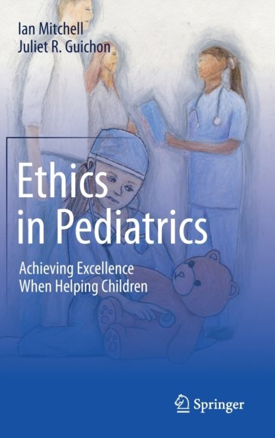 Ethics in Pediatrics: Achieving Excellence When Helping Children ...