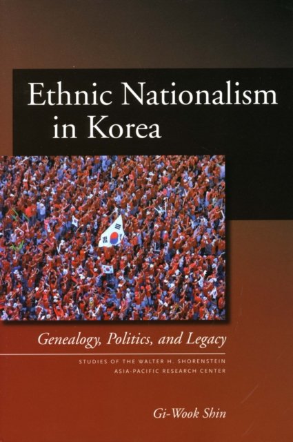 Ethnic Nationalism in Korea: Genealogy, Politics, and Legacy - Gi-Wook ...