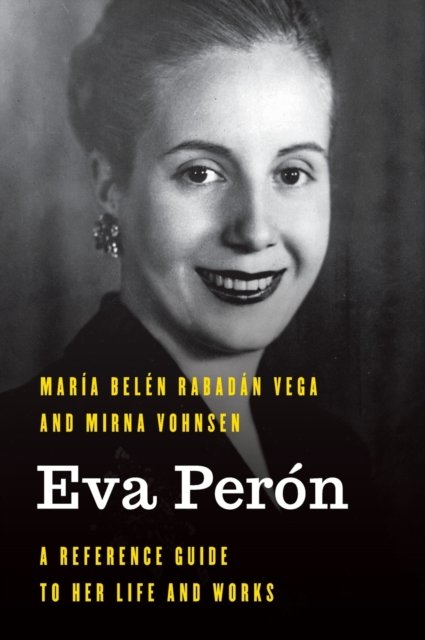 Eva Peron. A Reference Guide to Her Life and Works - Maria Belen ...