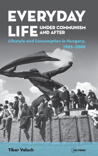 Everyday Life Under Communism and After: Lifestyle and Consumption in ...