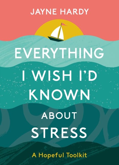 Everything I Wish I'd Known About Stress: A Hopeful Toolkit - Jayne ... Everything I Wish I'd Known About Stress: A Hopeful Toolkit - Jayne ...