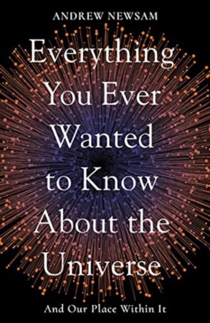 Everything You Ever Wanted to Know About the Universe: And Our Place ...