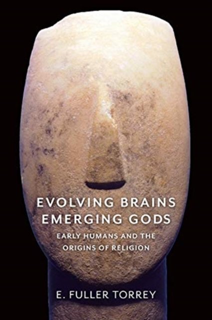Evolving Brains, Emerging Gods: Early Humans and the Origins of ...