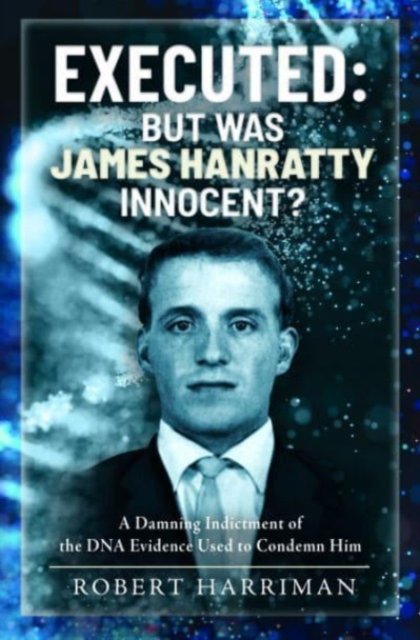 Executed: But was James Hanratty Innocent?: A Damning Indictment of the ...