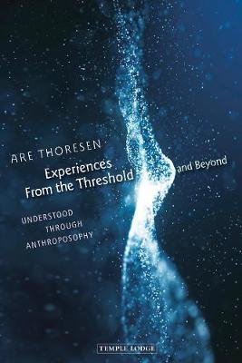 Experiences From the Threshold and Beyond: Understood Through Anthroposophy - Are Thoresen ...