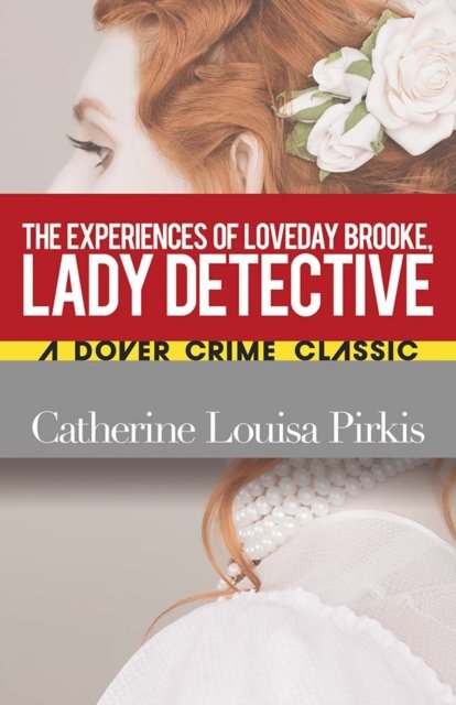 Experiences of Loveday Brooke, Lady Detective - Catherine Louisa Pirkis ...