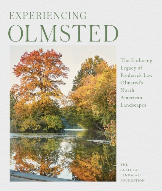 Experiencing Olmsted: The Enduring Legacy of Frederick Law Olmsted's ...