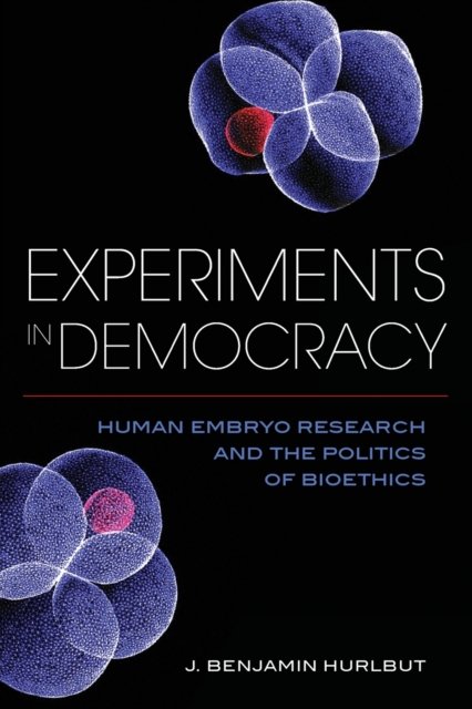 Experiments in Democracy: Human Embryo Research and the Politics of ...
