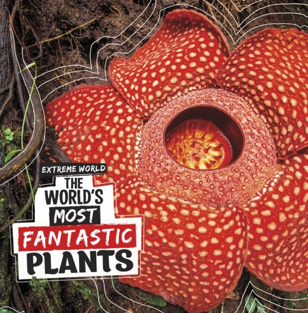 Extreme World, The World's Most Fantastic Plants - Cari Meister ...