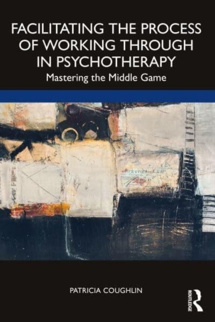 Facilitating the Process of Working Through in Psychotherapy: Mastering ...