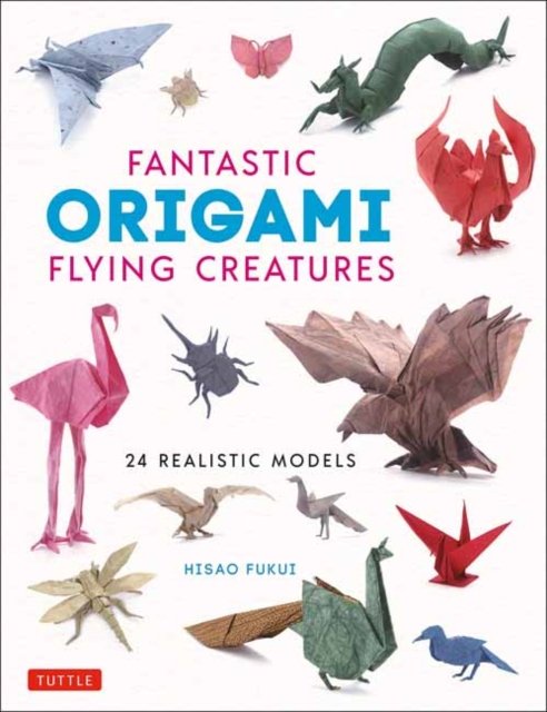 Fantastic Origami Flying Creatures: 24 Amazing Paper Models - Hisao ...