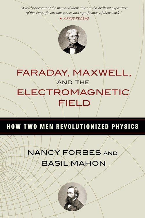 Faraday, Maxwell, and the Electromagnetic Field - Forbes Nancy ...