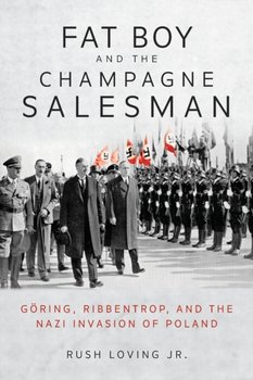 Fat Boy and the Champagne Salesman: Goering, Ribbentrop, and the Nazi ...