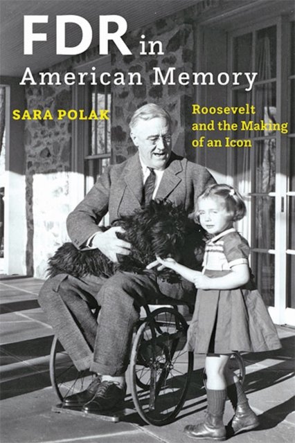 FDR in American Memory. Roosevelt and the Making of an Icon ...