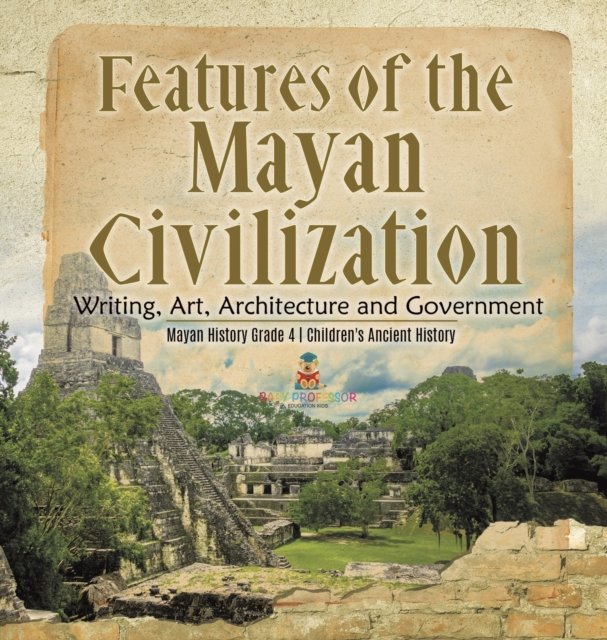 Features of the Mayan Civilization: Writing, Art, Architecture and ...