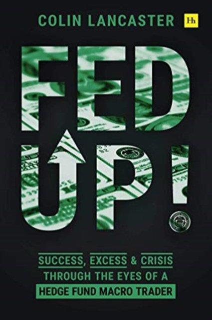 Fed Up!: Success, Excess and Crisis Through the Eyes of a Hedge Fund ...