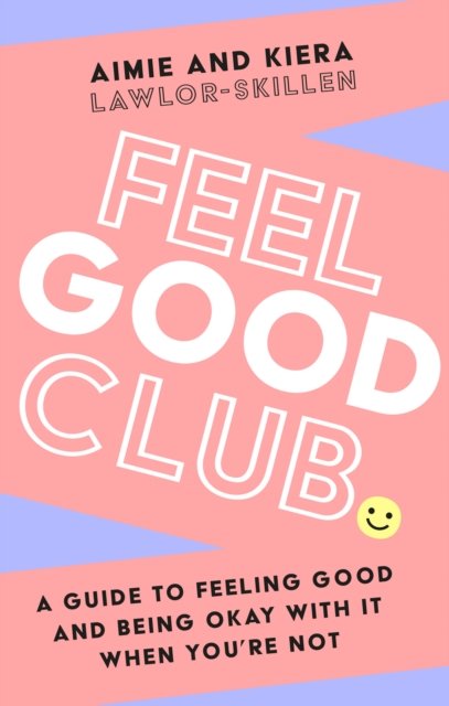 Feel Good Club: A Guide to Feeling Good and Being Okay with it When You ...
