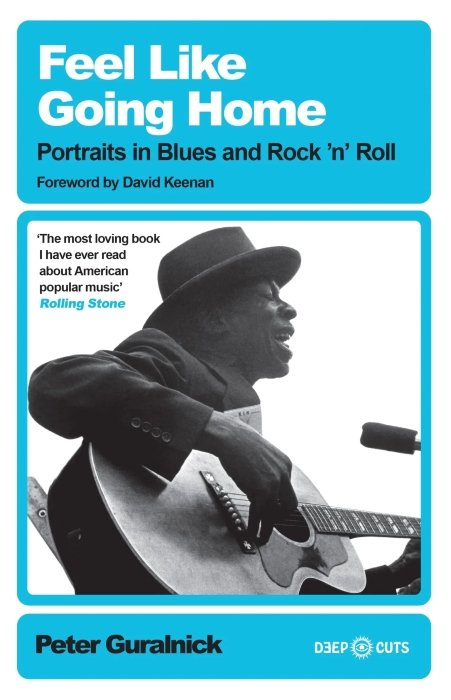 Feel Like Going Home: Portraits in Blues and Rock'n'Roll - Peter ...